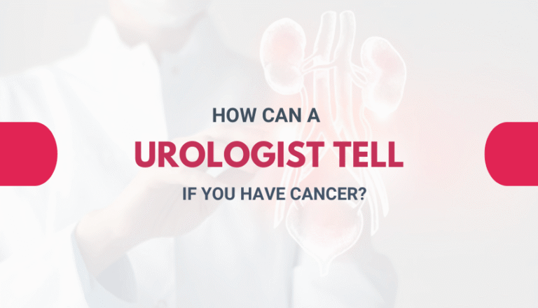 How Can a Urologist Tell If You Have Cancer? | Complete Guide